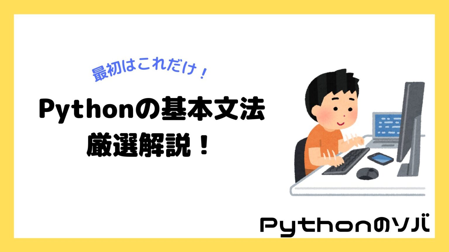 【初心者必見】これだけでOK！Pythonの基本文法をわかりやすく解説 - Pythonのソバ